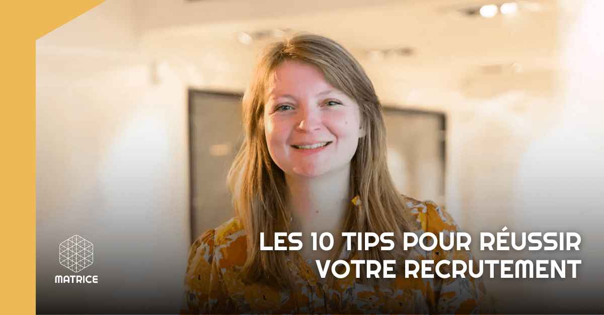 Matrice | Les 10 tips pour réussir votre recrutement